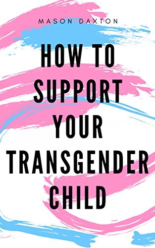How to Support Your Transgender Child: A Guide for the Parents of ...
