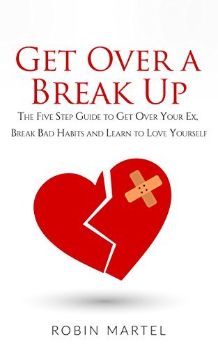 Get Over a Break Up: The Five Step Guide to Get Over Your Ex, Break Bad ...