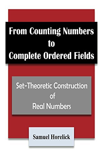 From Counting Numbers to Complete Ordered Fields: Set-Theoretic Construction of by Samuel ...