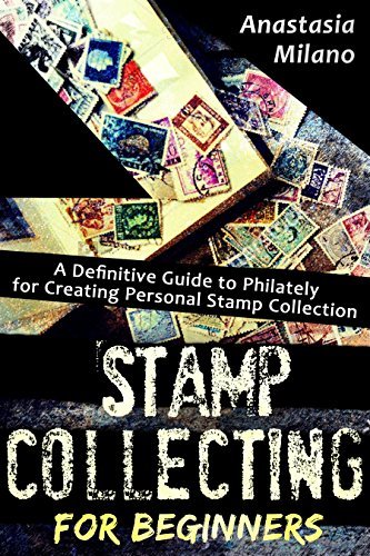 Stamp Collecting for Beginners: A Definitive Guide to Philately for Creating Personal Stamp ...