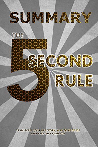 Summary: The 5 Second Rule: Transform Your Life, Work, and Confidence with Everyday Courage by ...