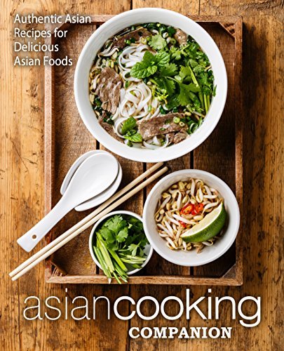 Asian Cooking Companion: Authentic Asian Recipes for Delicious Asian ...