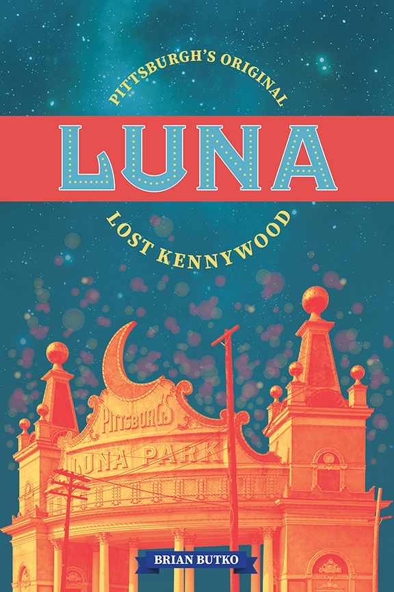 Luna: Pittsburgh's Original Lost Kennywood by Brian Butko | Goodreads