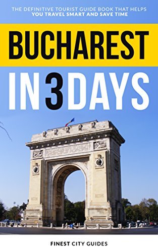 Bucharest in 3 Days: The Definitive Tourist Guide Book That Helps You Travel Smart and Save Time ...