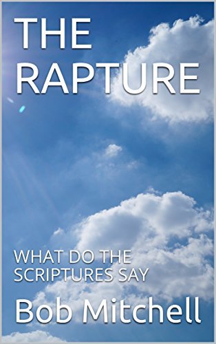 THE RAPTURE: WHAT DO THE SCRIPTURES SAY by Bob Mitchell | Goodreads