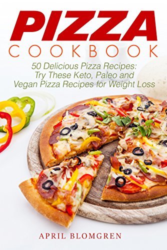Pizza Cookbook: 50 Delicious Pizza Recipes: Try These Keto, Paleo and ...