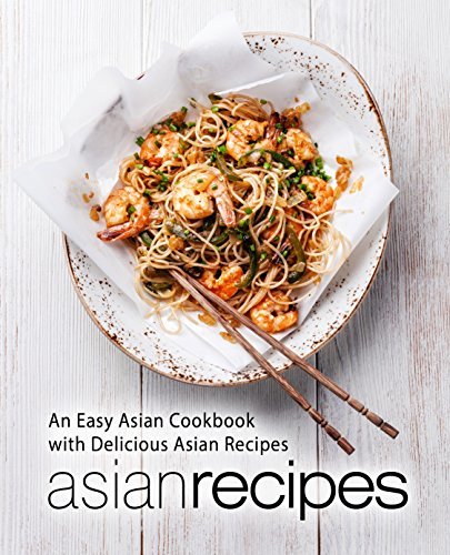 Asian Recipes: An Easy Asian Cookbook with Delicious Asian Recipes by ...