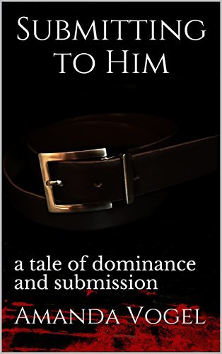 Submitting to Him: a tale of dominance and submission by Amanda Vogel ...