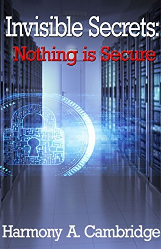 Invisible Secrets: Nothing is Secure by Harmony A. Cambridge | Goodreads
