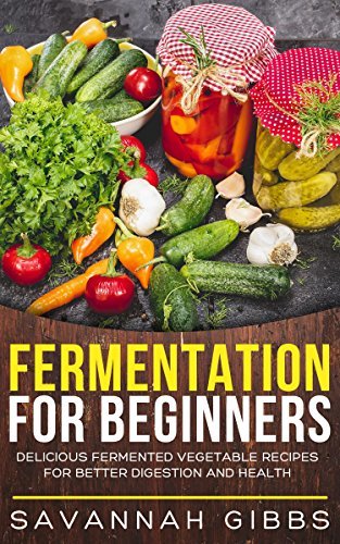 Fermentation for Beginners: Delicious Fermented Vegetable Recipes for ...