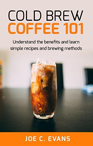 Cold Brew Coffee 101 : Understand the benefits and learn simple recipes ...