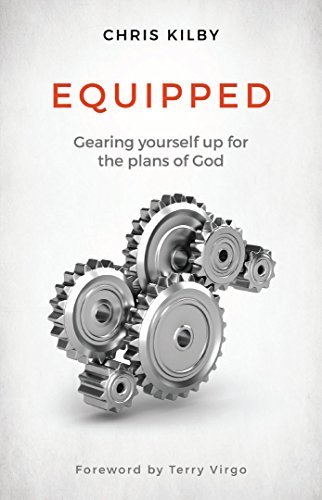 Equipped: Gearing yourself up for the plans of God by Chris Kilby ...