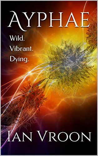 Ayphae: Wild. Vibrant. Dying. by Ian Vroon | Goodreads