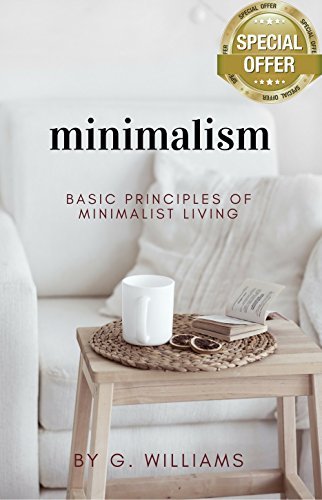Minimalism: Basic Principles of Minimalist Living by G. Williams ...