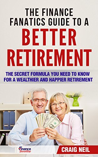 The Finance Fanatics Guide to a Better Retirement: The Secret Formula ...