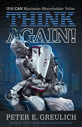 THINK Again: IBM CAN Maximize Shareholder Value by Peter E. Greulich ...