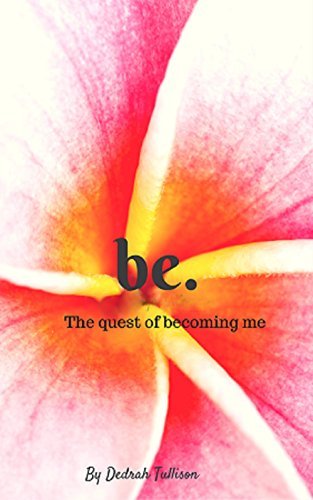be.: The quest of becoming me by Dedrah Tullison | Goodreads