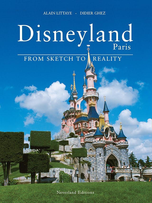 Disneyland Paris: From Sketch to Reality by Alain Littaye | Goodreads
