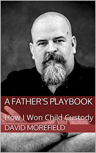 A Father's Playbook: How I Won Child Custody by David Morefield | Goodreads