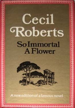 So immortal a flower by Cecil Roberts | Goodreads