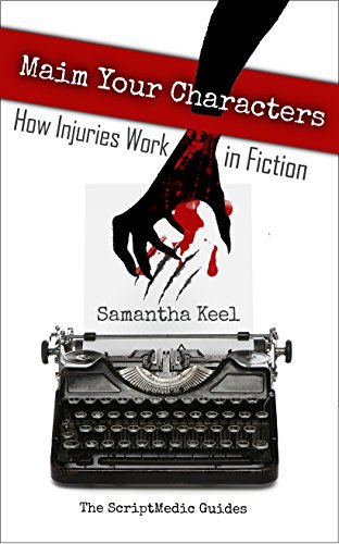 Maim Your Characters: How Injuries Work in Fiction by Samantha Keel ...