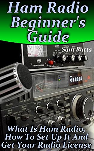 Ham Radio Beginner's Guide: What Is Ham Radio, How To Set Up It And Get Your Radio License by ...