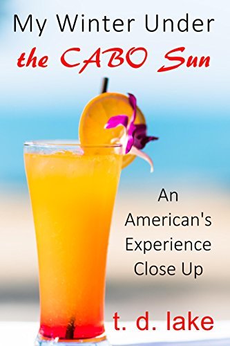 My Winter Under the Cabo Sun: An American's Experience Close Up by T.D ...