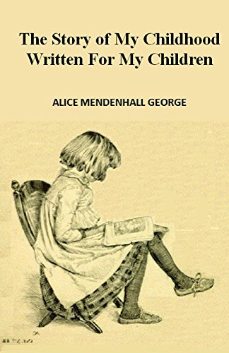 Story of My Childhood Written for My Children by Alice Mendenhall ...