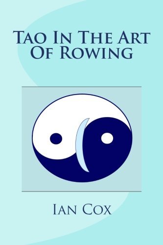 Tao In The Art Of Rowing: An AlphaTo Zen Of Crew by Ian D. Cox | Goodreads