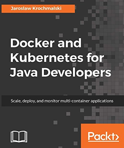 Docker And Kubernetes For Java Developers Scale Deploy And Monitor 0740
