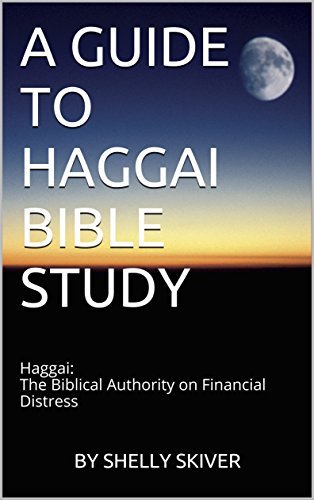 A Guide to Haggai Bible Study: Haggai: The Biblical Authority on Financial Distress by Shelly ...