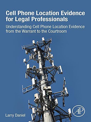 Cell Phone Location Evidence for Legal Professionals: Understanding ...