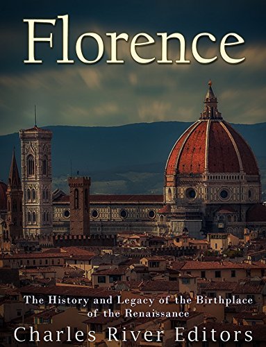 Florence: The History and Legacy of the Birthplace of the Renaissance ...
