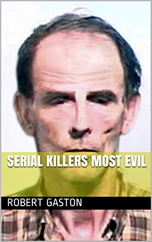 Serial Killers Most Evil by Robert Gaston | Goodreads