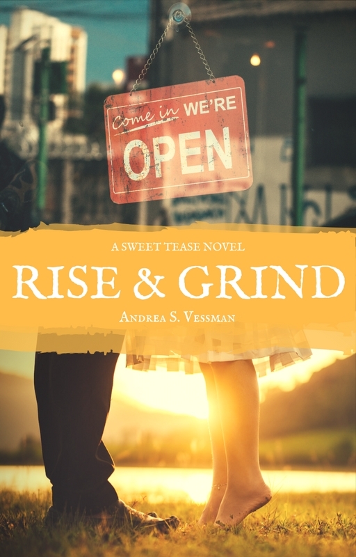 A Sweet Tease Novel - Rise & Grind by Andrea S. Vessman | Goodreads