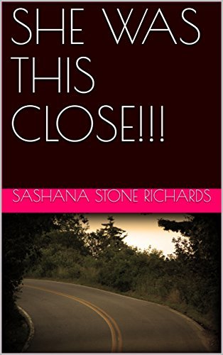 SHE WAS THIS CLOSE!!! by Sashana Stone Richards | Goodreads