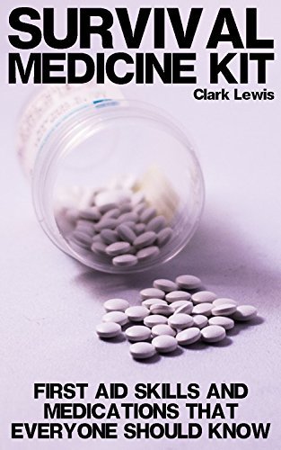 Survival Medicine Kit: First Aid Skills And Medications That Everyone ...