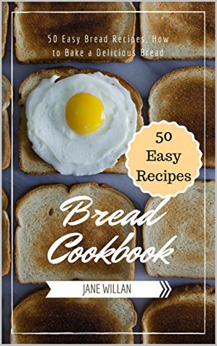 Bread Cookbook: 50 Easy Bread Recipes, How to Bake a Delicious Bread by ...