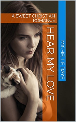 Hear My Love: A SWEET CHRISTIAN ROMANCE by Michelle Daye | Goodreads