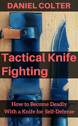 Tactical Knife Fighting: How to Become Deadly With a Knife for Self ...