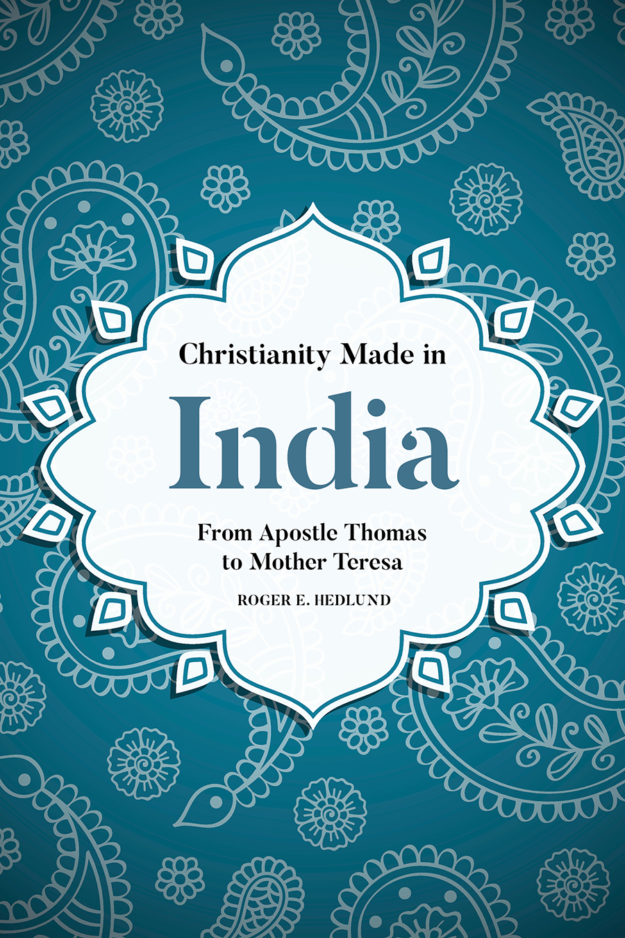 Christianity Made in India: From Apostle Thomas to Mother Teresa by ...