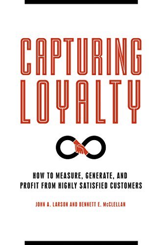 Capturing Loyalty: How to Measure, Generate, and Profit from Highly ...