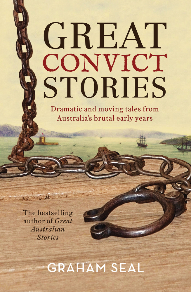 Great Convict Stories: Dramatic and Moving Tales From Australia's ...