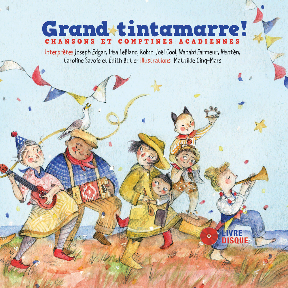 Grand tintamarre!: Chansons et comptines acadiennes by Mathilde Cinq ...