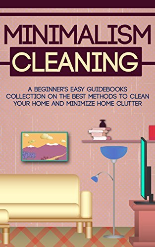 Minimalism Cleaning: A Beginner's Easy Guidebooks Collection On The ...