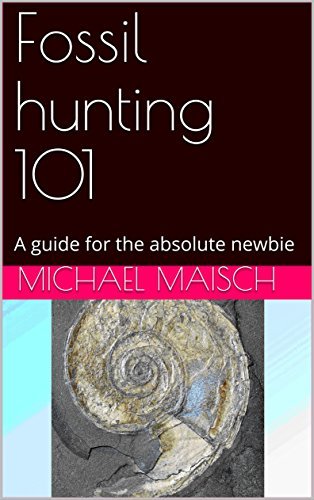 Fossil Hunting 101: A Guide For the Absolute Newbie by Michael W ...