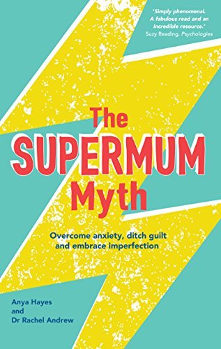 The Supermum Myth: Become a happier mum by overcoming anxiety, ditching ...
