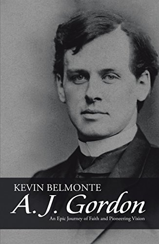 A. J. Gordon: An Epic Journey of Faith and Pioneering Vision by Kevin ...