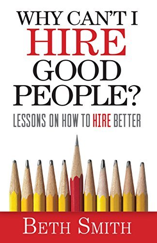 Why Can't I Hire Good People?: Lessons on How to Hire Better by Beth ...