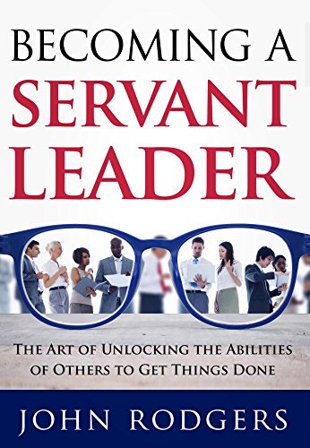 Becoming a Servant Leader: The Art of Unlocking the Abilities of Others ...